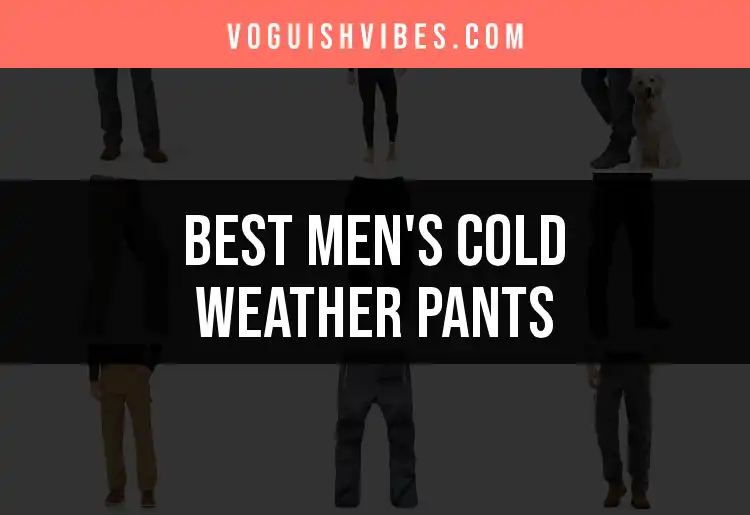 16 Best Men's Cold Weather Pants for Ultimate Comfort